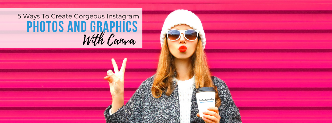 5 Ways To Create Gorgeous Instagram Photos And Graphics With Canva ...